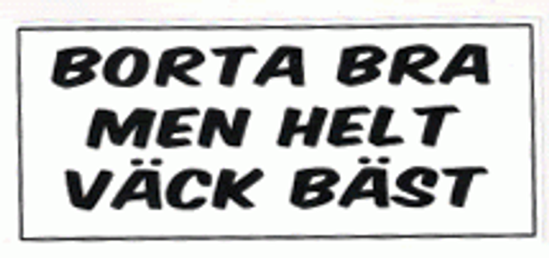 "Borta bra men..." 70x30mm